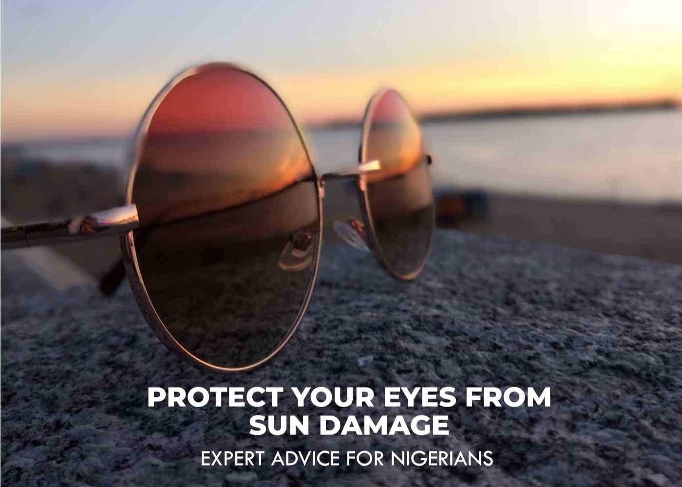 Expert Advice on Preventing Sun Damage to Your Eyes in Nigeria