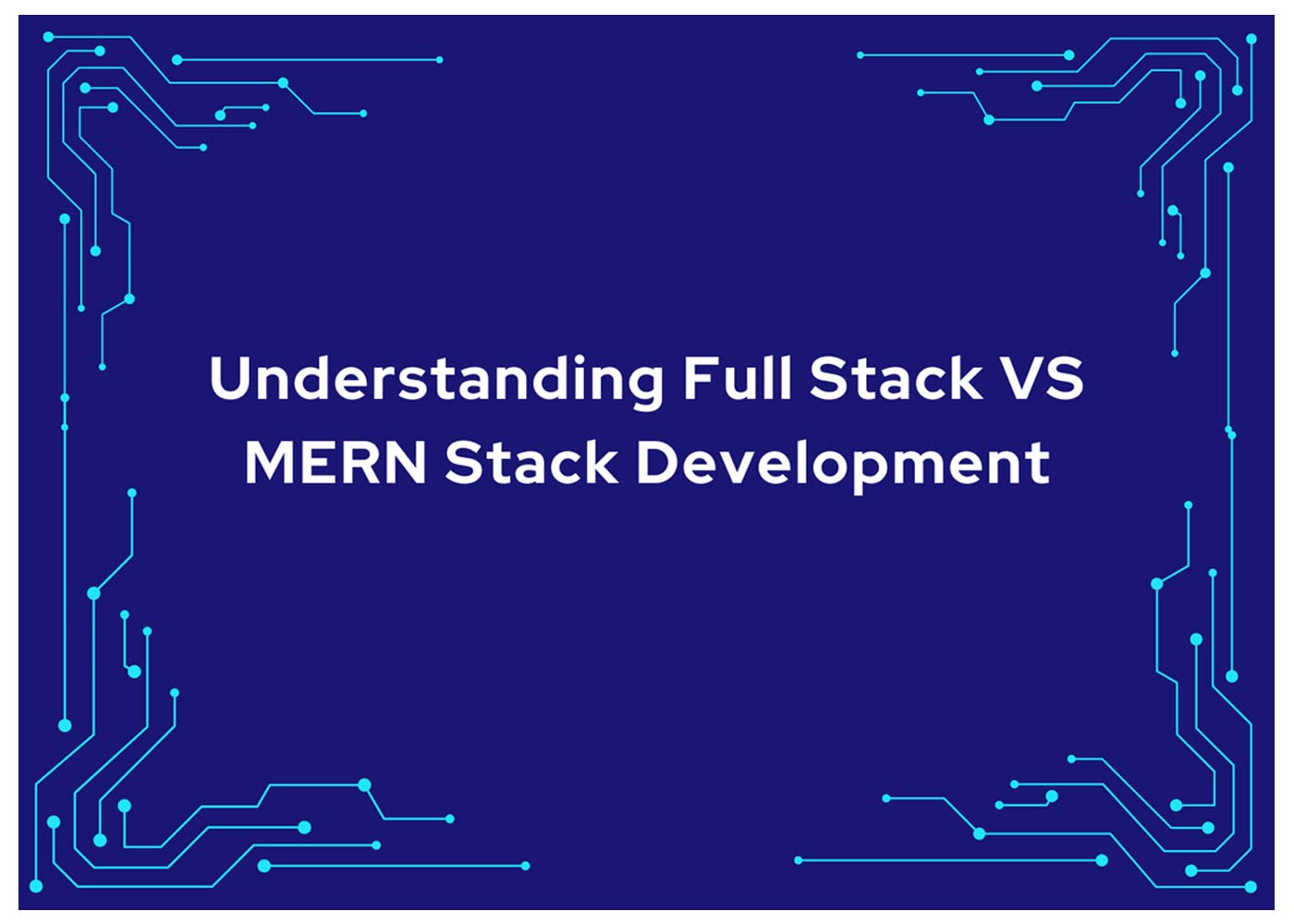 Understanding Full Stack VS MERN Stack Development